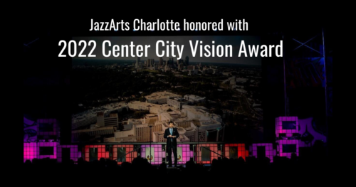 JazzArts Charlotte Receives 2022 Charlotte Center City Vision Award ...